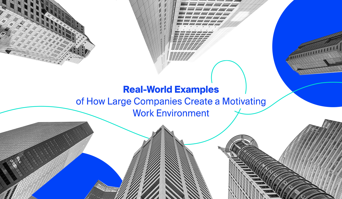 Real-World Examples of How Large Companies Create a Motivating Work ...